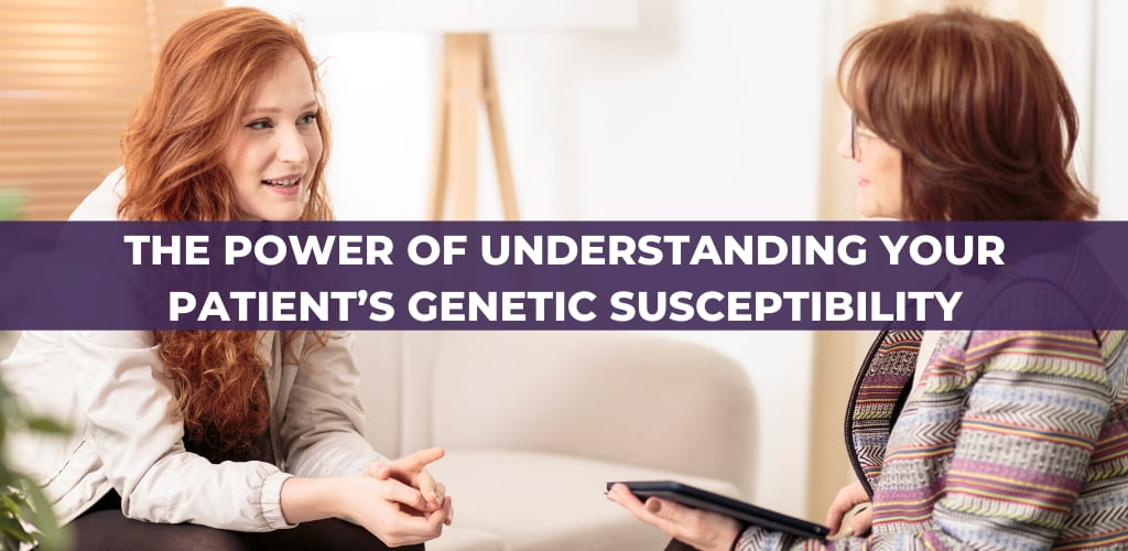 The power of understanding your patient’s genetic susceptibility ...